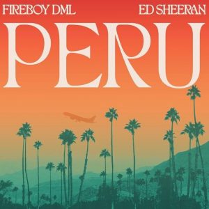 "Peru" by Fireboy DML & Ed Sheeran - Song Meanings and Facts